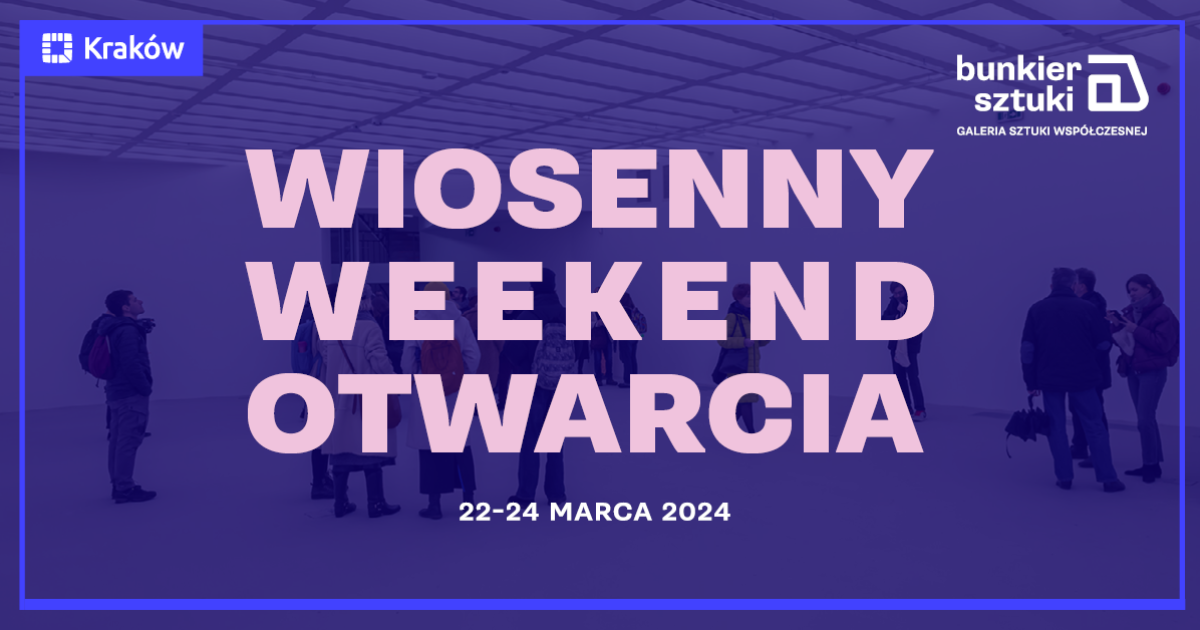 Wiosenny Weekend Otwarcia. Bunkier Sztuki